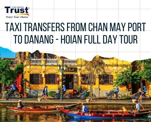 Taxi Transfers From Chan May Port To Danang - Hoian Full Day Tour